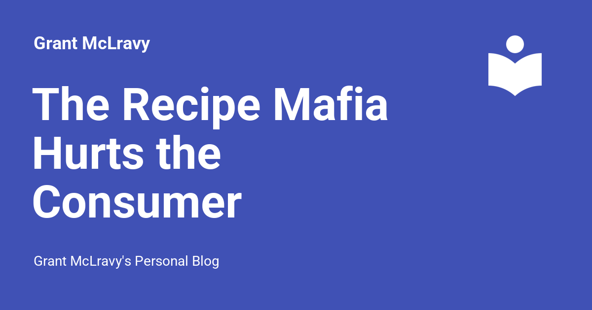 The Recipe Mafia Hurts the Consumer - Grant McLravy